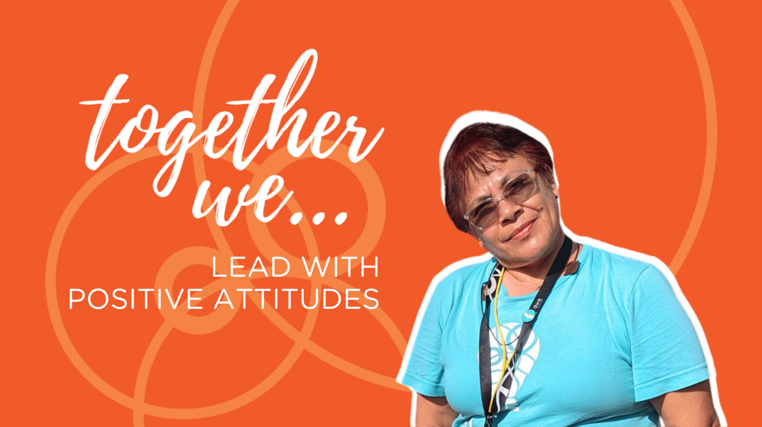 Together We...Lead with Positive Attitudes - Think Together
