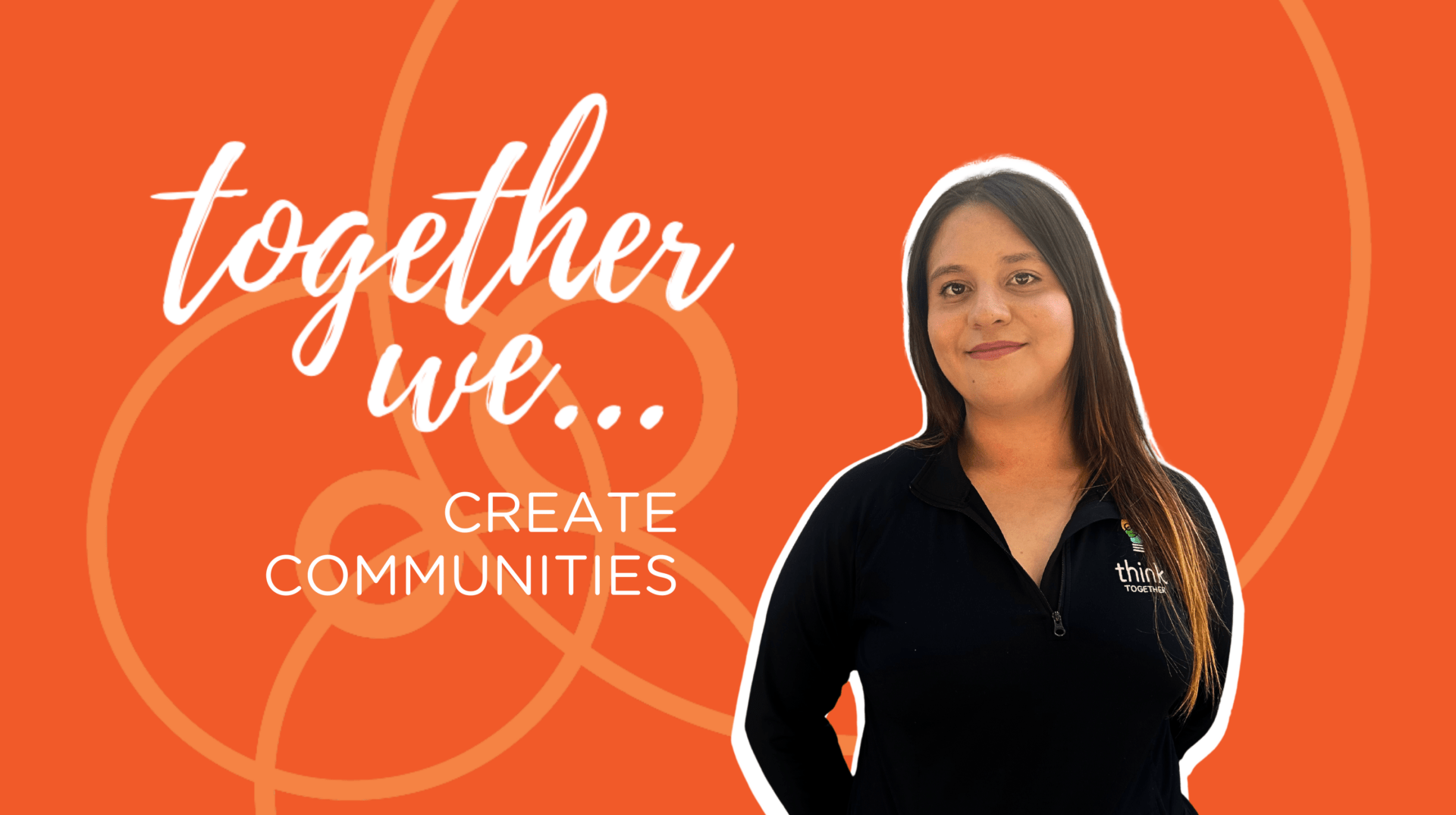 Together We… Create Communities - Think Together