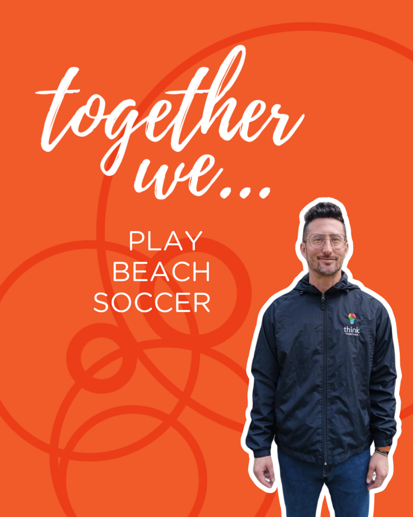 Together We…Play Beach Soccer - Think Together